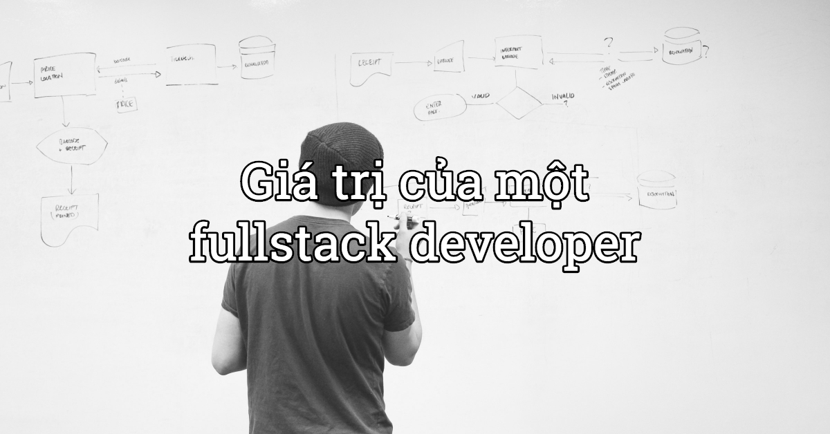 Giá trị của một Full-stack developer – Codeaholicguy