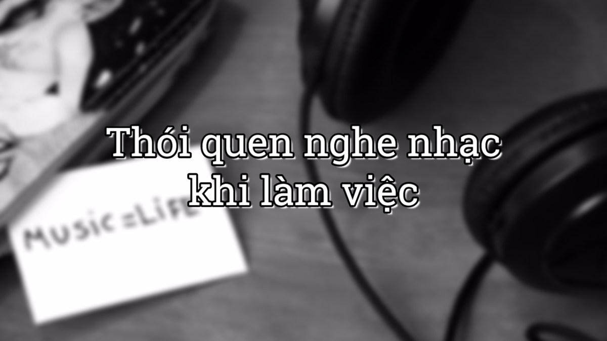 Thói quen nghe nhạc khi làm việc – Codeaholicguy