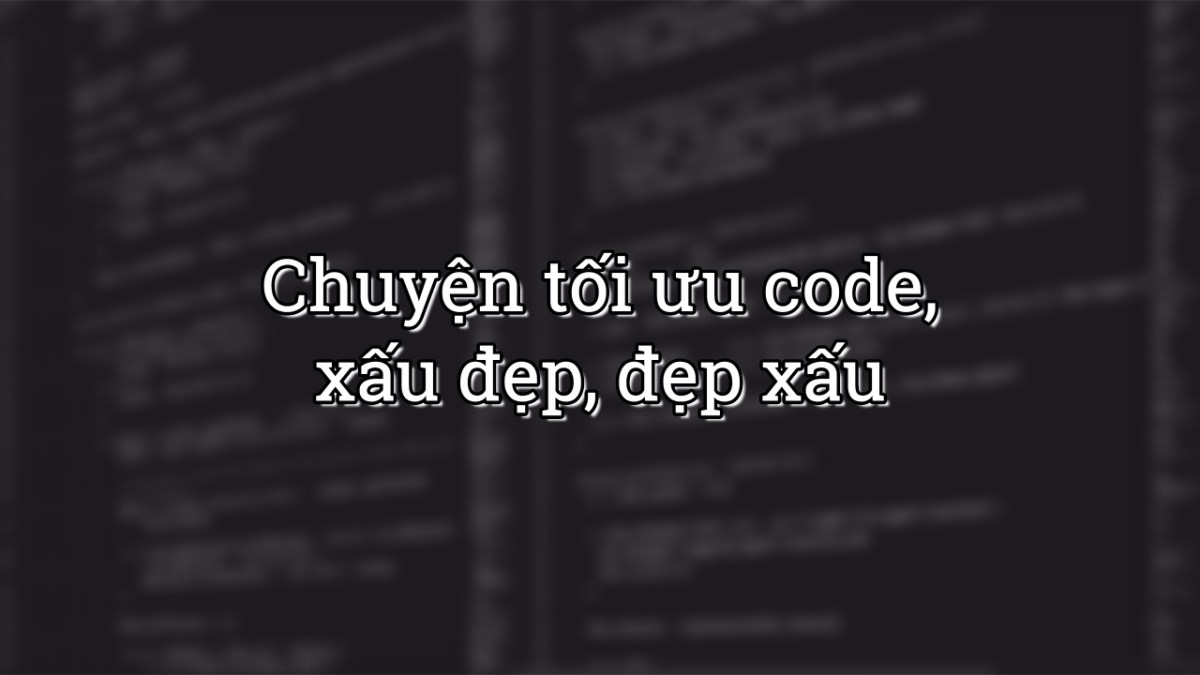 Chuyện tối ưu code, xấu đẹp, đẹp xấu – Codeaholicguy